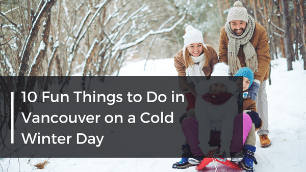 10 Fun Things to Do in Vancouver on a Cold Winter Day