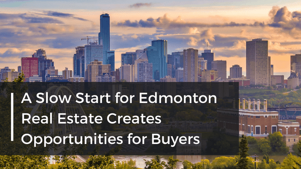 A Slow Start for Edmonton Real Estate Creates Opportunities for Buyers