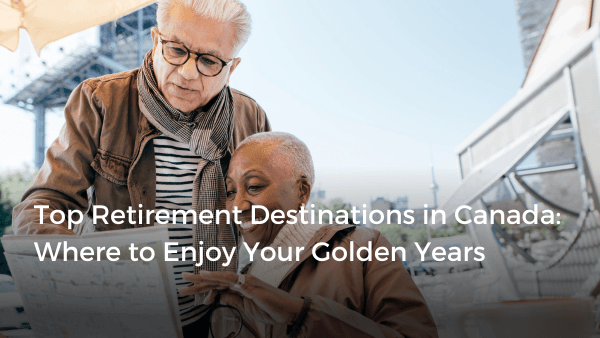 Top Retirement Destinations in Canada: Where to Enjoy Your Golden Years