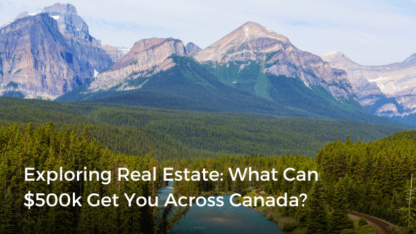 Exploring Real Estate: What Can $500k Get You Across Canada? | Zoocasa Blog