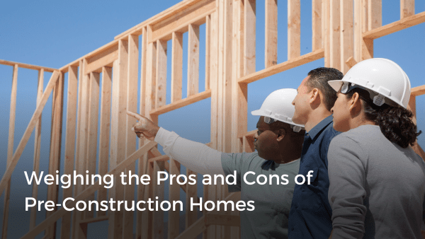 Weighing the Pros and Cons of Pre-Construction Homes