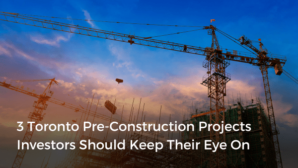 3 Toronto Pre-Construction Projects Investors Should Keep Their Eye On ...