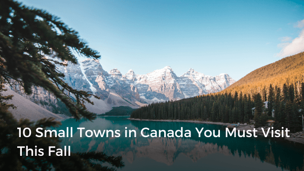 10 Small Towns in Canada You Must Visit This Fall | Zoocasa Blog