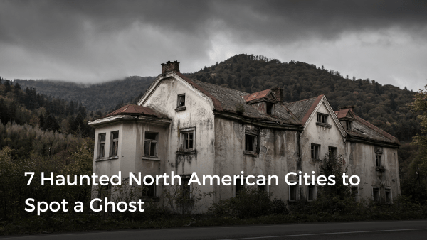 7 Haunted North American Cities to Spot a Ghost | Zoocasa Blog