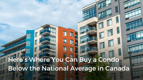 Here’s Where You Can Buy a Condo Below the National Average in Canada ...