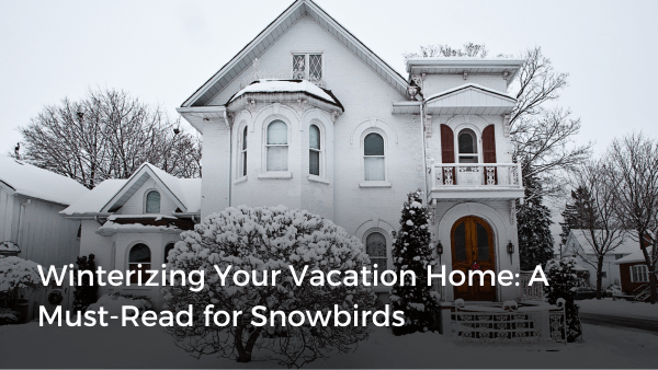 Winterizing Your Vacation Home: A Must-Read for Snowbirds | Zoocasa Blog