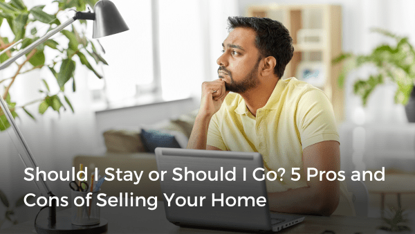 Should I Stay or Should I Go? 5 Pros and Cons of Selling Your Home ...
