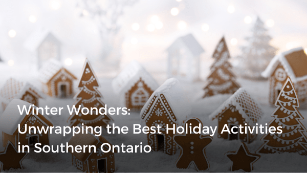 Winter Wonders: Unwrapping the Best Holiday Activities in Southern Ontario