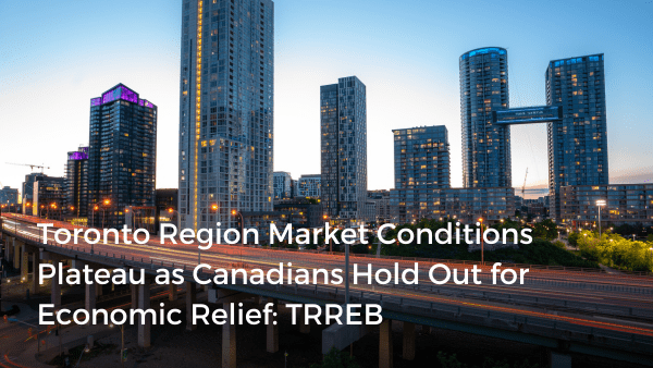 Toronto Region Market Conditions Plateau as Canadians Hold Out for ...