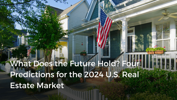 What Does the Future Hold? Four Predictions for the 2024 U.S. Real ...