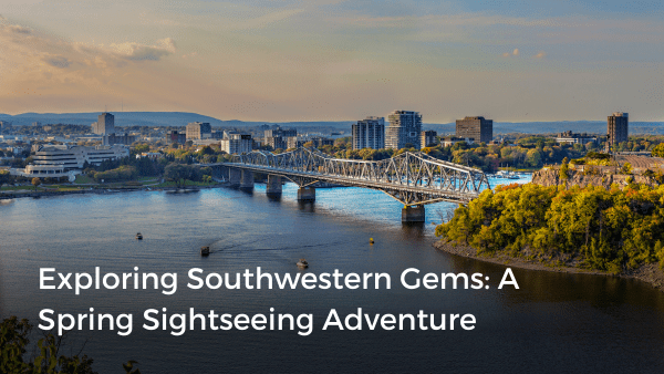 Exploring Southwestern Gems: A Spring Sightseeing Adventure | Zoocasa Blog