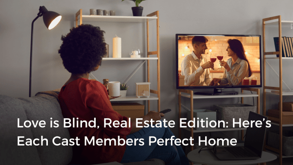 Love is Blind, Real Estate Edition: Here’s Each Cast Members Perfect ...