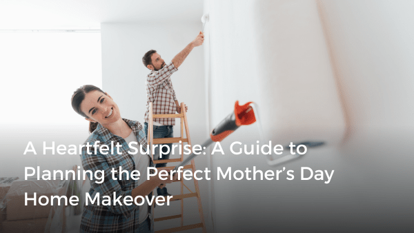 How to Plan the Perfect Mother’s Day Home Makeover