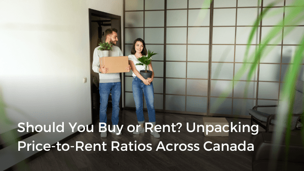 Unpacking Price-To-Rent Ratios Across Canada