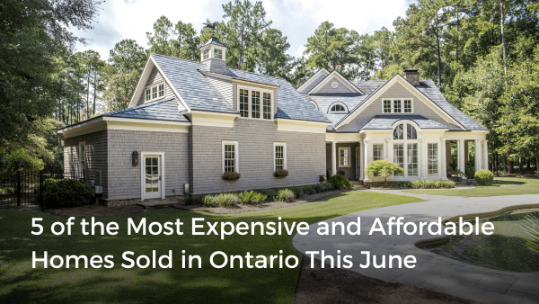 5 Most Expensive and Affordable Homes Sold in Ontario This June