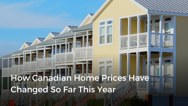 How Canadian Home Prices Have Changed So Far This Year