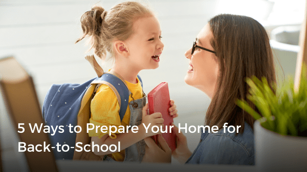 5 Ways to Prepare Your Home for Back-to-School