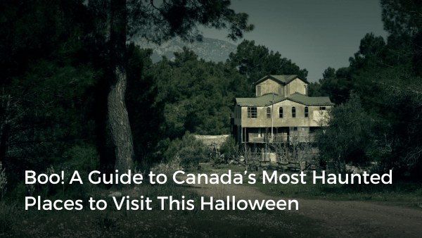 Boo! A Guide to Canada’s Most Haunted Places to Visit This Halloween ...
