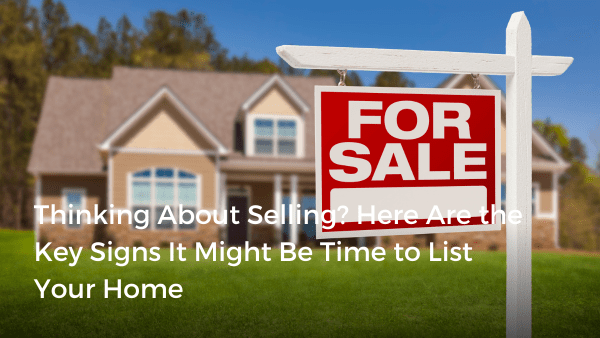 Here Are the Key Signs It Might Be Time to List Your Home