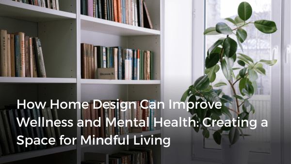 How Home Design Can Improve Wellness and Mental Health