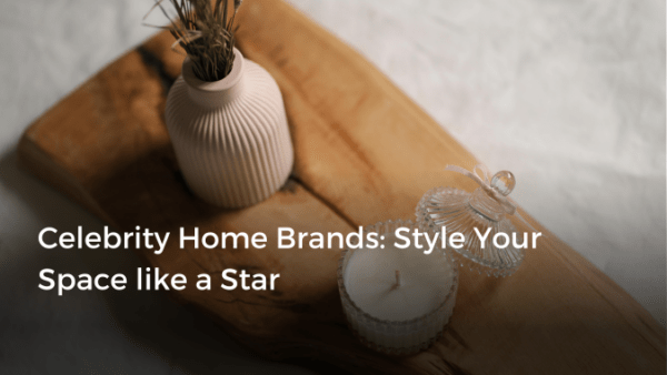 5 Celebrity Home Brands to Style Your Home