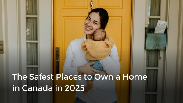 The Safest Places to Own a Home in Canada in 2025