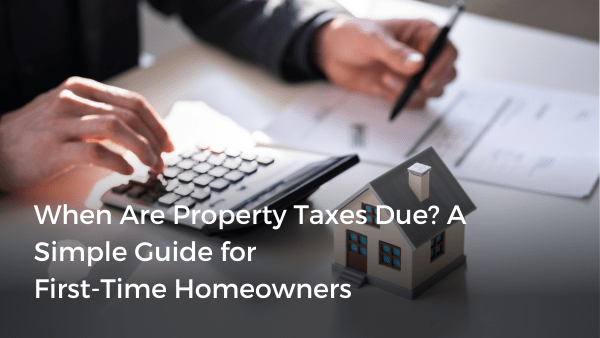 When Are Property Taxes Due? A First-Time Buyer’s Guide