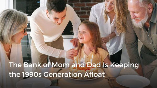 Bank of Mom and Dad is Keeping the 1990s Generation Afloat