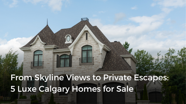 Calgary Luxury Homes You'll Fall in Love With at First Glance