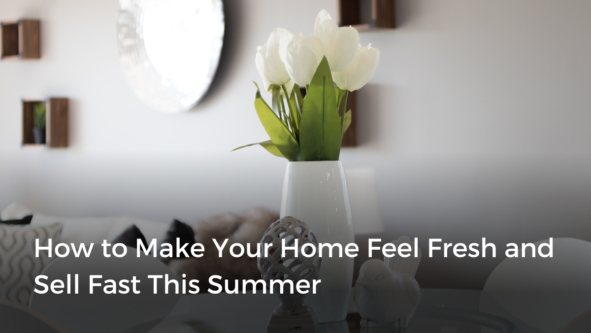 Home Staging Tips for a Fresh, Fast Summer Sale