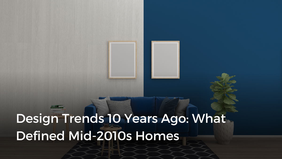 Design Trends 10 Years Ago: What Defined Mid-2010s Homes