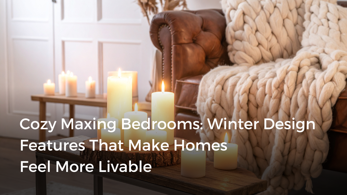 Cozy Maxing Bedrooms: Winter Design Tips for a Comfy Home